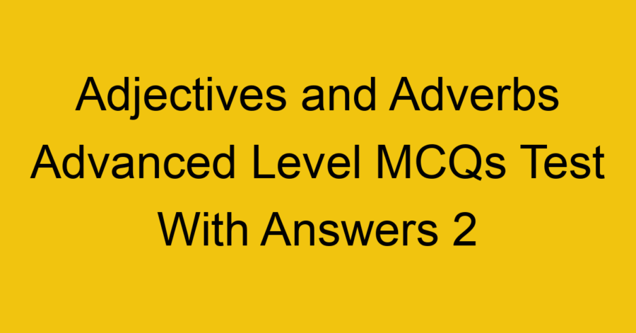 Adjectives and Adverbs Advanced Level MCQs Test With Answers 1