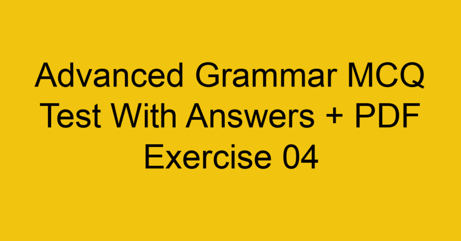 Advanced Grammar MCQ Test With Answers + PDF Exercise 02