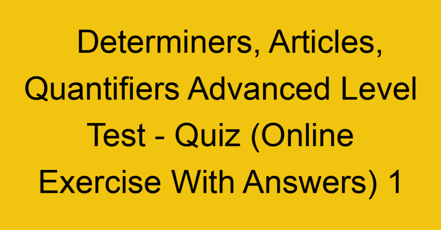Determiners, Articles, Quantifiers Advanced Level Test - Quiz (Online ...