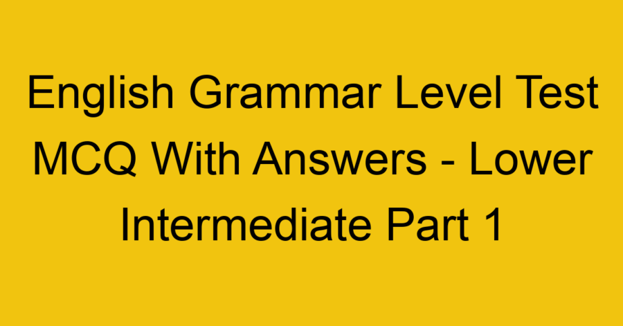 English Grammar Level Test MCQ With Answers - Lower Intermediate Part 2