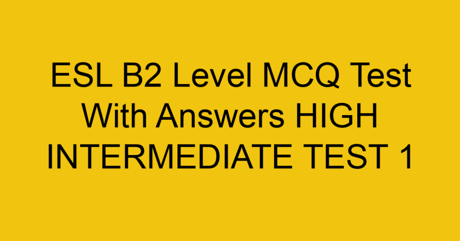 ESL B2 Level MCQ Test With Answers HIGH INTERMEDIATE TEST 2