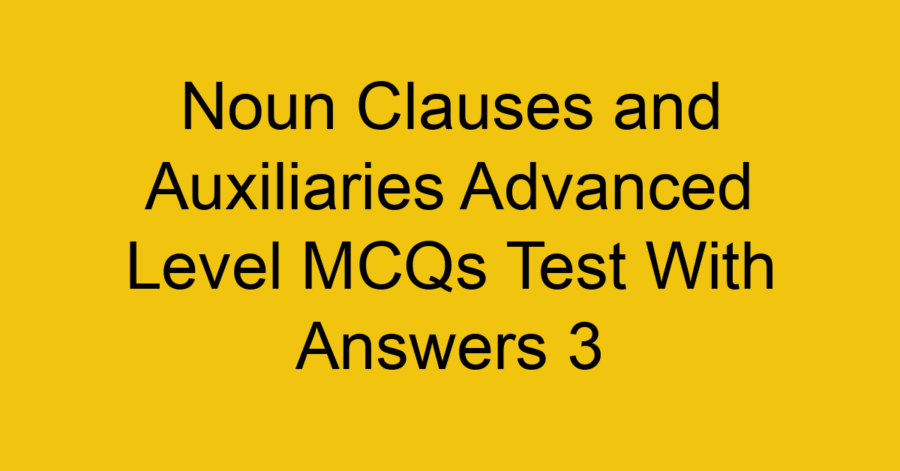 Noun Clauses and Auxiliaries Advanced Level MCQs Test With Answers 2