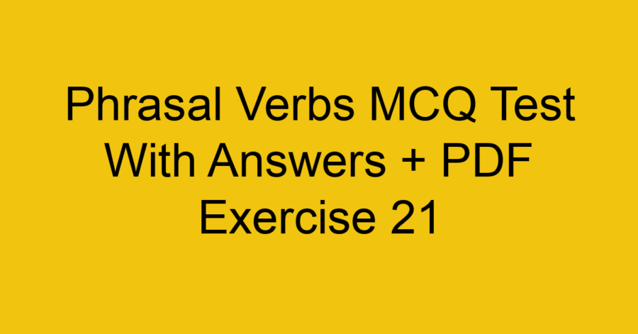 Phrasal Verbs MCQ Test With Answers + PDF Exercise 20
