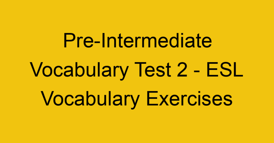 Pre-Intermediate Vocabulary Test 1 - ESL Vocabulary Exercises