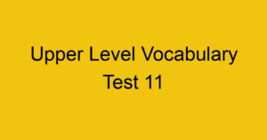 Upper Level Vocabulary Test 10