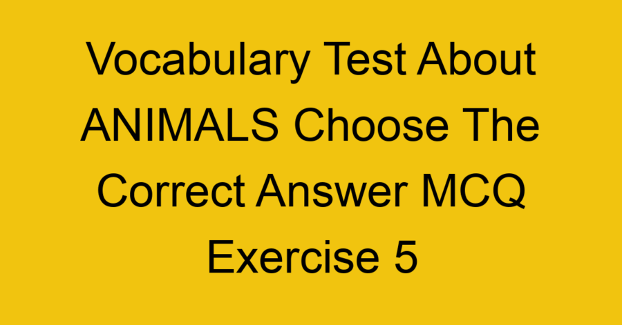 Vocabulary Test About ANIMALS Choose The Correct Answer MCQ Exercise 3