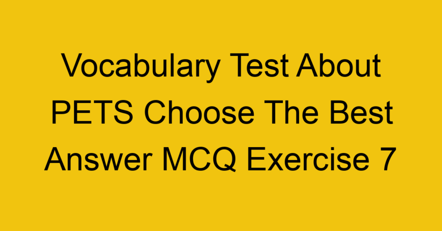 Vocabulary Test About PETS Choose The Right Answer MCQ Exercise 6